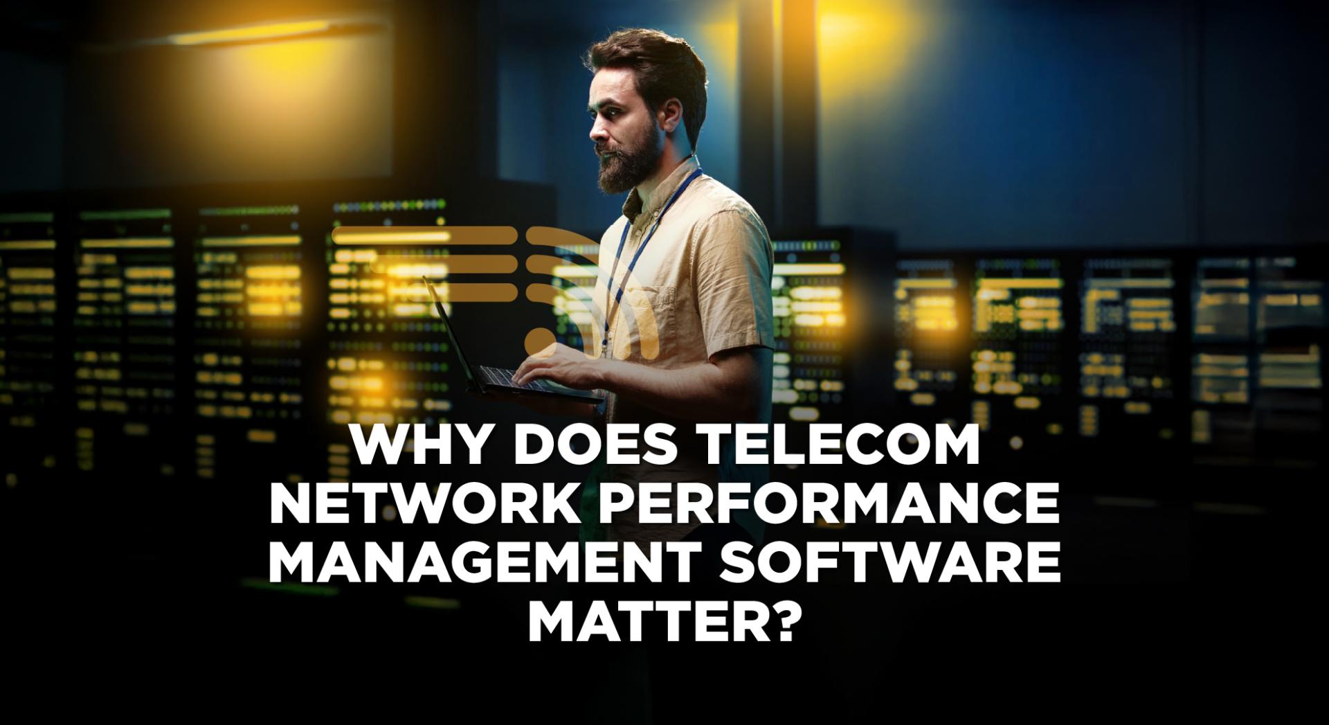 Why Telecom Network Performance Management Software Matters Innovile