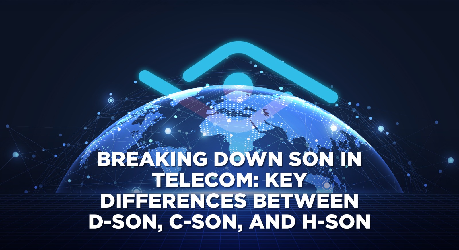 Breaking Down SON in Telecom: Key Differences Between D-SON, C-SON, and ...